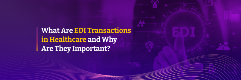 What Are EDI Transactions in Healthcare & Why They Matter